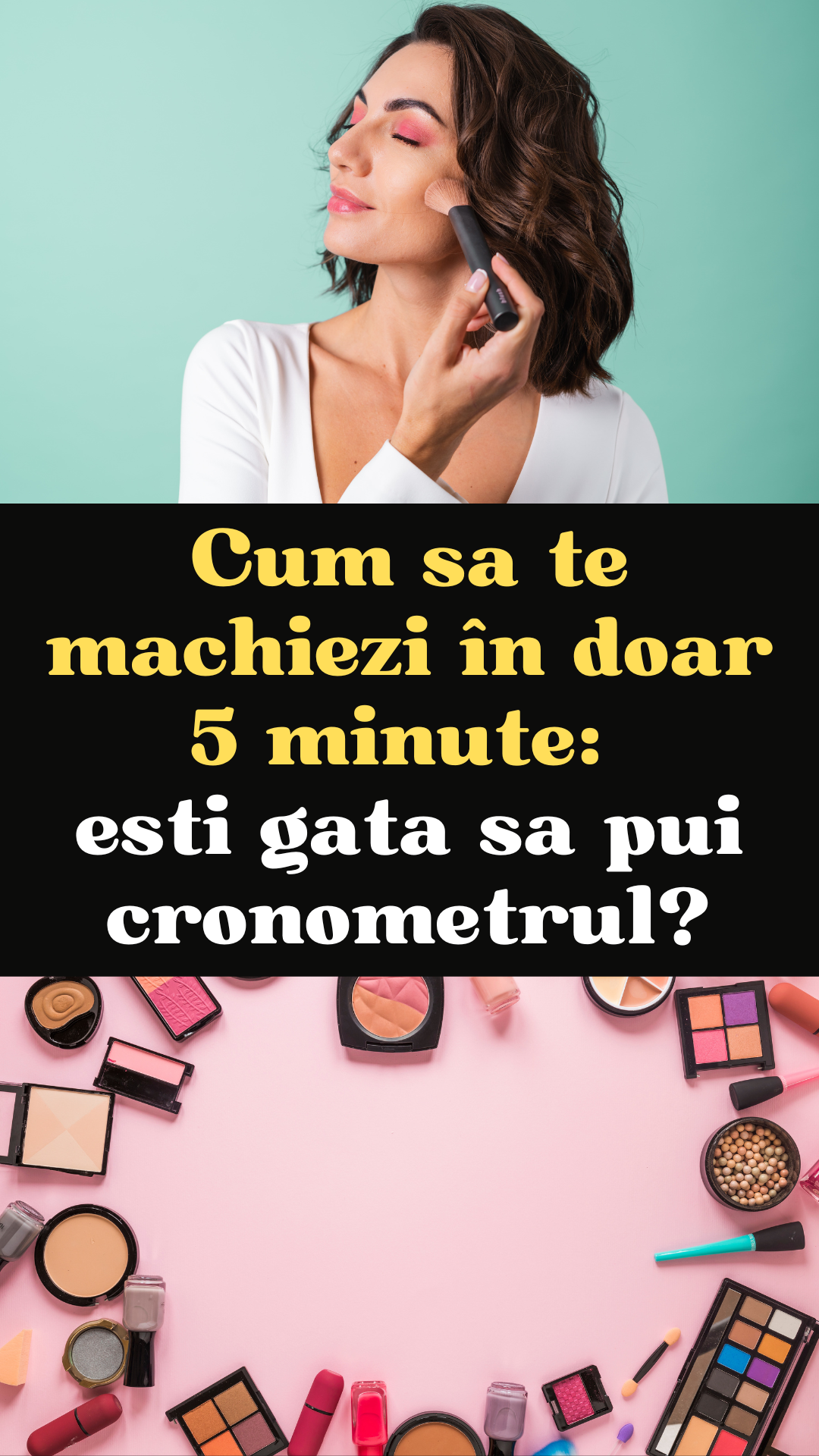 Cum să te machiezi în doar 5 minute: esti gata să pui cronometrul?